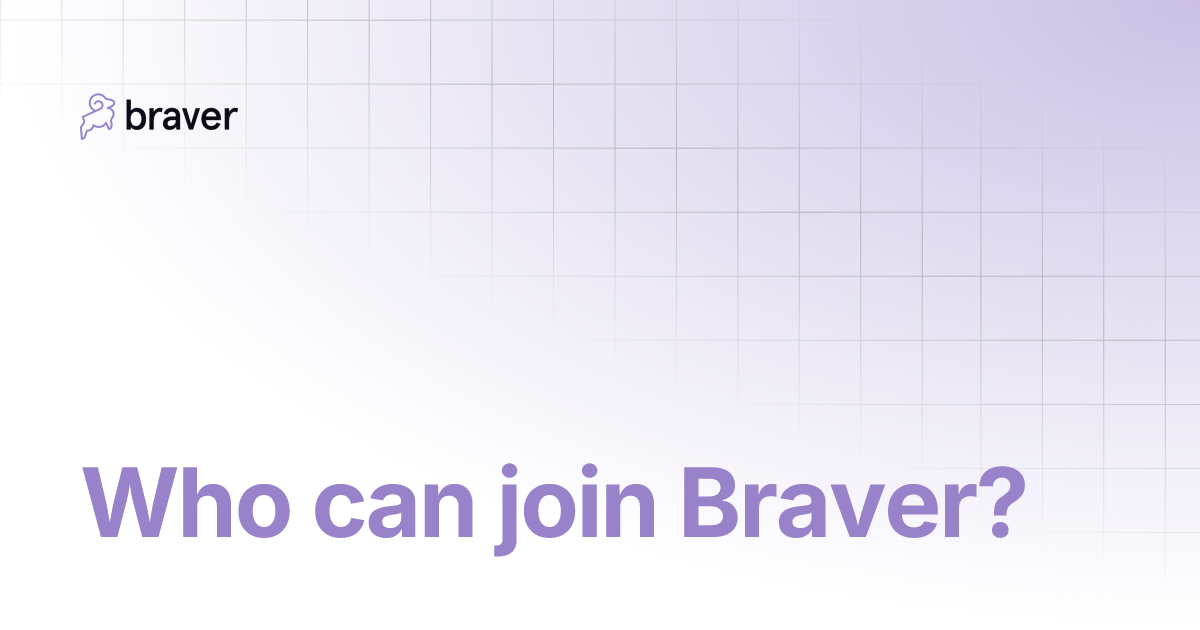 Who can join Braver? | Braver